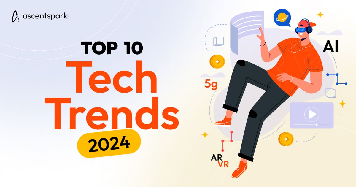Top 10 Tech Trends to Look Out for in 2024 - Ascentspark
