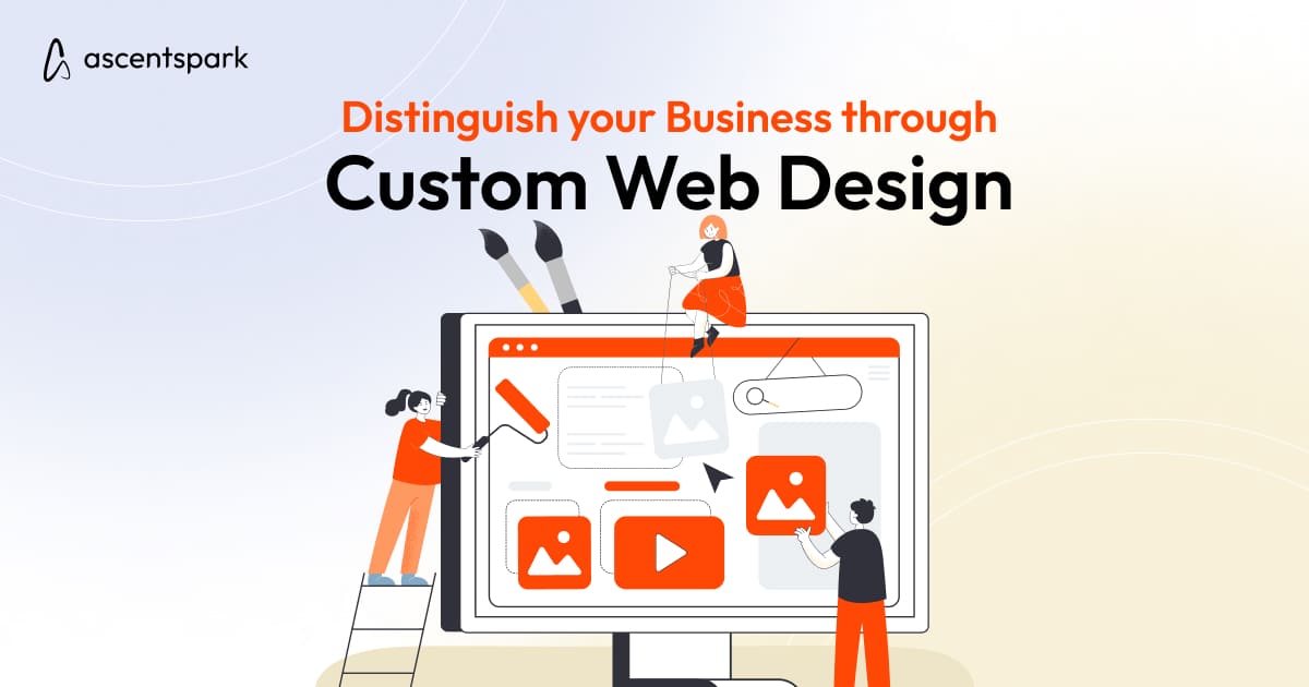 Distinguish your Business through Custom Web Design - Ascentspark