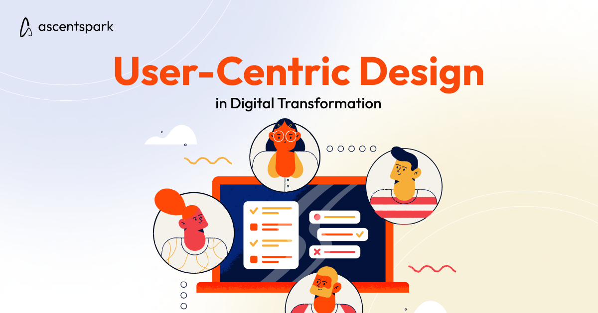 Benefits Of User Centric Design In Digital Transformation Ascentspark