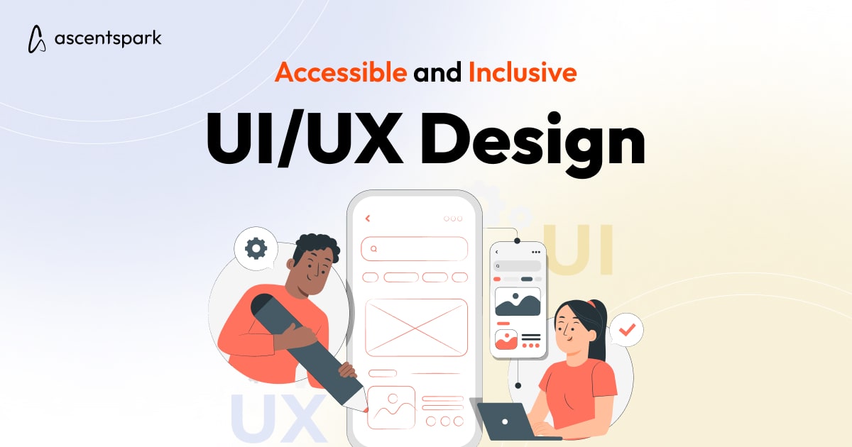 What Accessible and Inclusive UI/UX Design Means For Us - Ascentspark