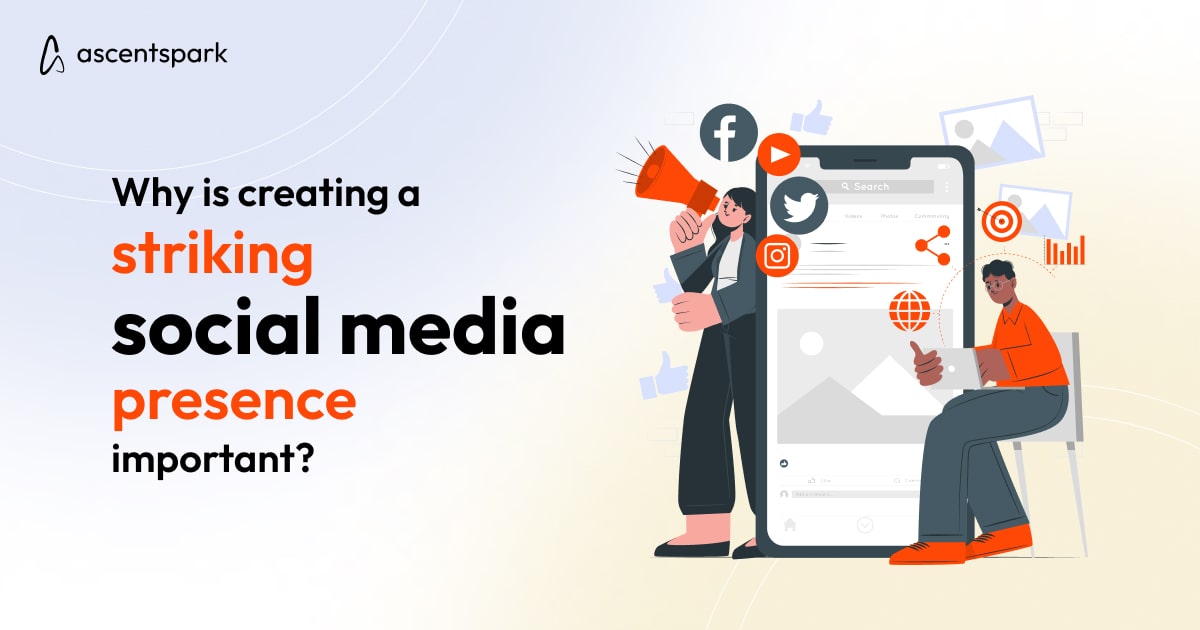 Why is creating a striking social media presence important? - Ascentspark
