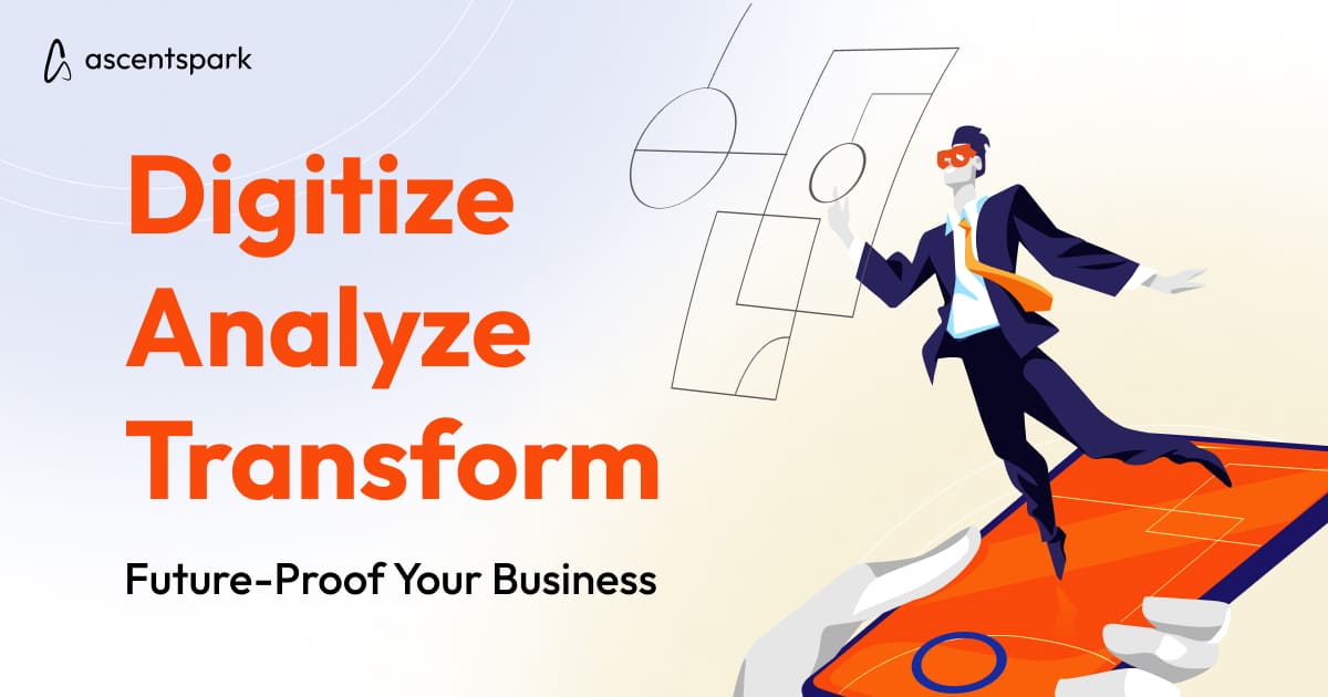 Digitize, Analyze, Transform: Future-Proof Your Business - Ascentspark Digitize, Analyze, Transform: Future-Proof Your Business - Ascentspark
