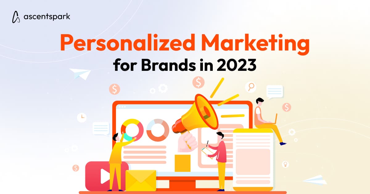 Importance of Personalized Marketing for Brands in 2023 - Ascentspark Importance of Personalized Marketing for Brands in 2023 - Ascentspark