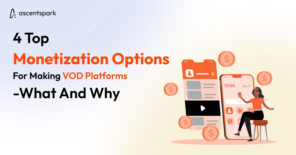 4 Top Monetization Options For Making VOD Platforms - Ascentspark