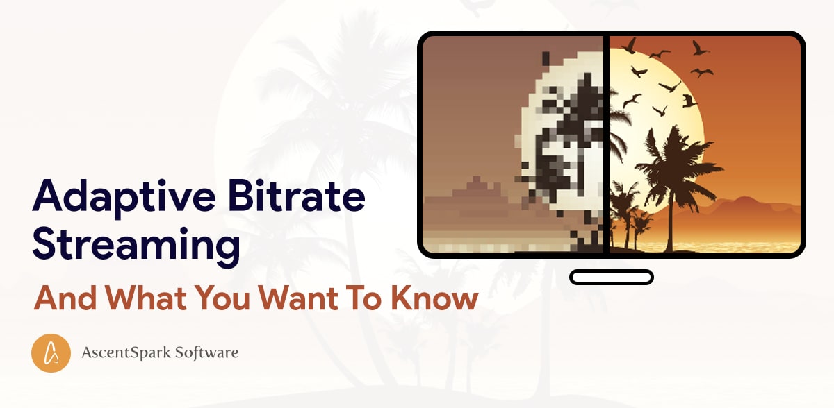Adaptive Bitrate Streaming And What You Want To Know Ascentspark