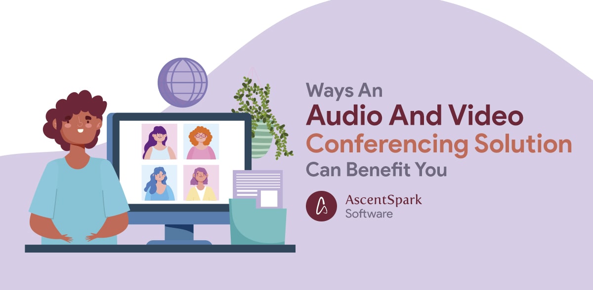 Ways An Audio And Video Conferencing Solution Can Benefit You - Ascentspark