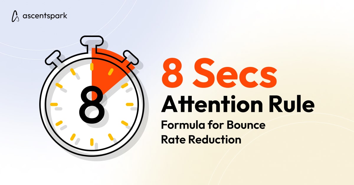 8 Secs Attention Rule: Formula for Bounce Rate Reduction - Ascentspark