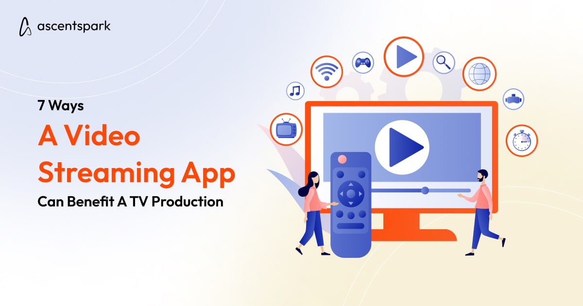 7 Ways A Video Streaming App Can Benefit A TV Production - Ascentspark