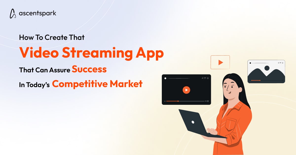 How To Create That Video Streaming App That Assures Success - Ascentspark