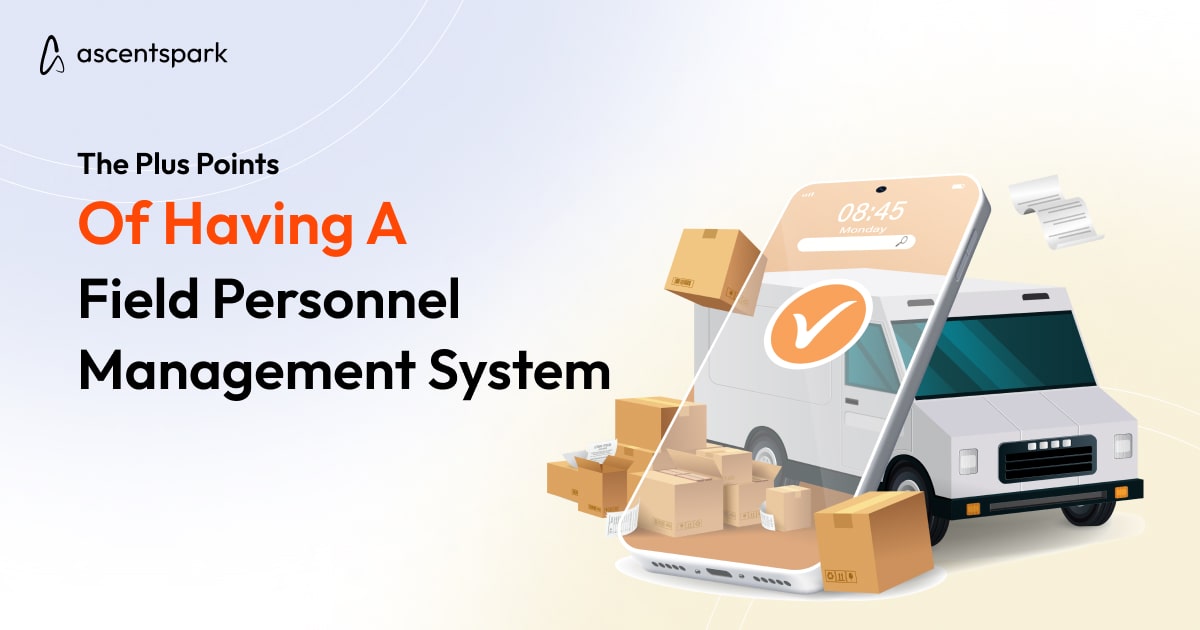 Plus Points Of Having A Field Personnel Management System - Ascentspark
