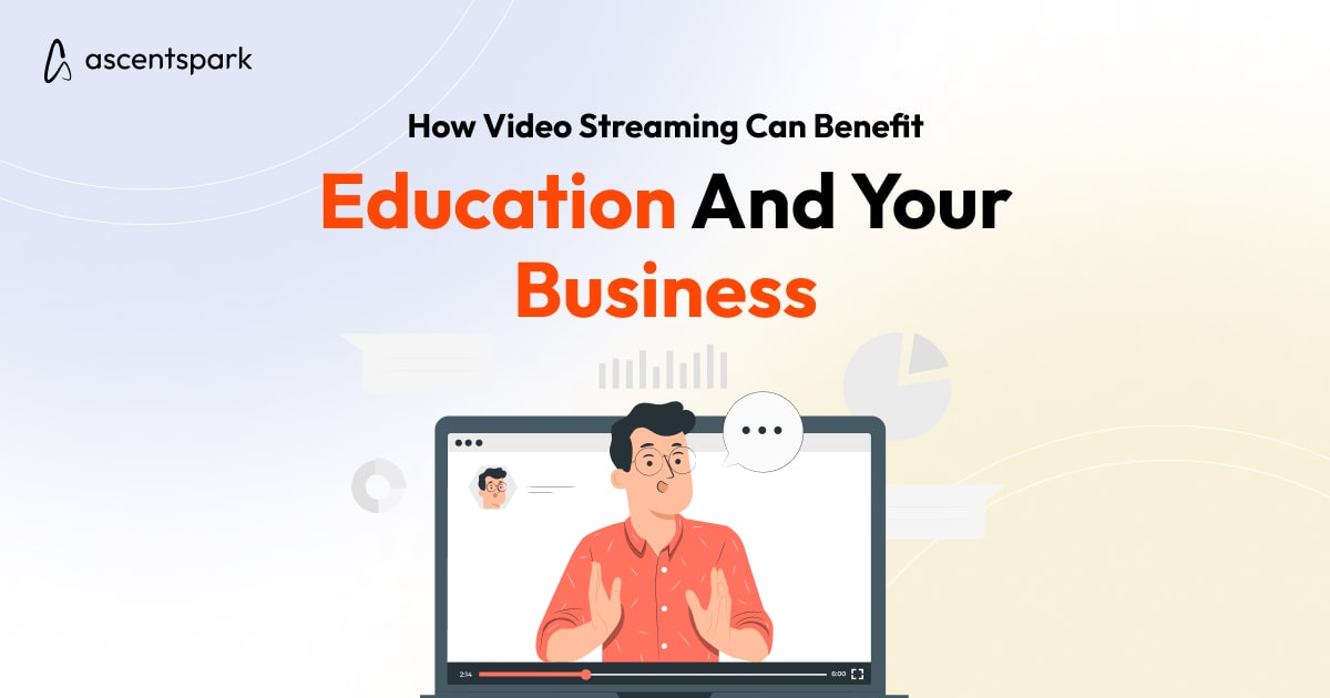 How Video Streaming Can Benefit Education And Your Business - Ascentspark