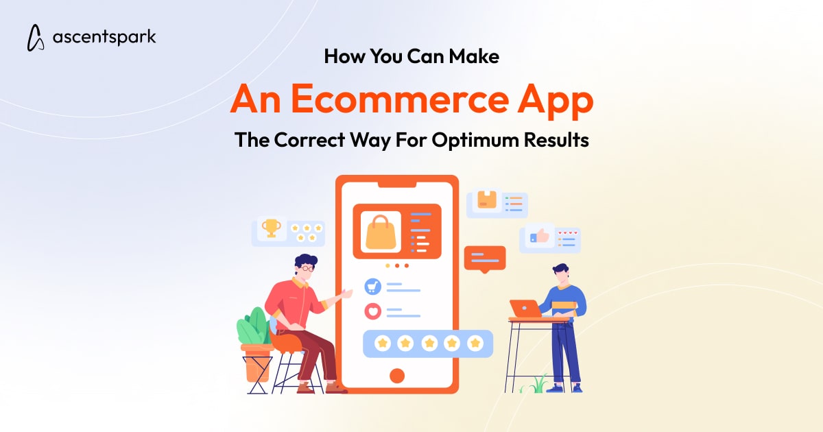 Making An Ecommerce App Effectively For Optimum Results - Ascentspark