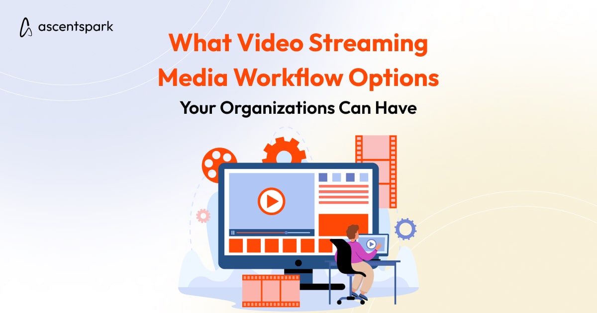 Video Streaming Media Workflow Options for OTT - Ascentspark