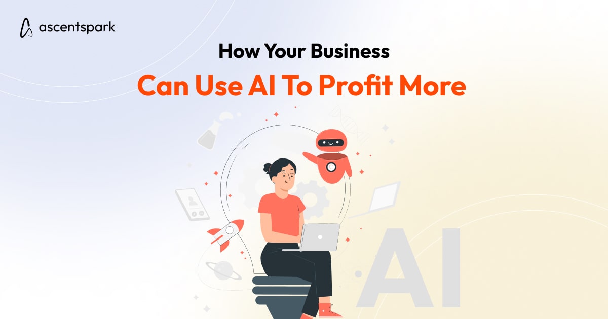 How Your Business Can Use AI To Profit More - Ascentspark