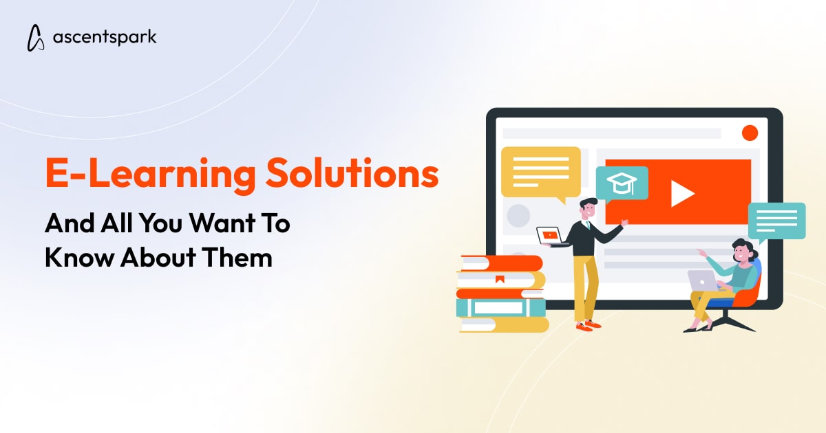 E-learning Solutions And All You Want To Know About Them - Ascentspark