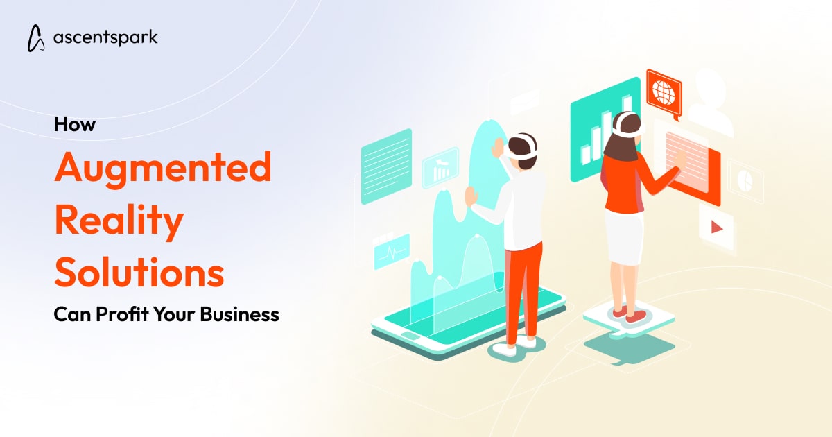 How Augmented Reality Solutions Can Profit Your Business - Ascentspark