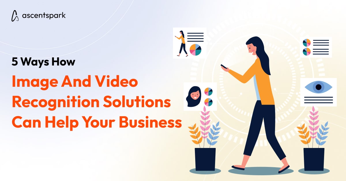 5 Ways - Image And Video Recognition Helping Businesses - Ascentspark