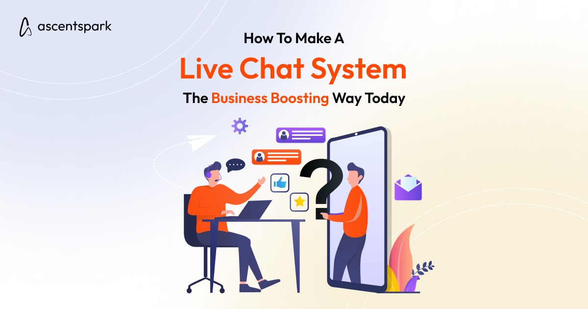 Making Live Chat Systems To Boost Businesses - Ascentspark
