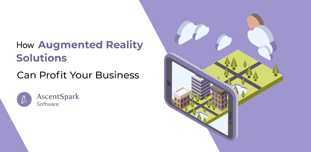 How Augmented Reality Solutions Can Profit Your Business - Ascentspark