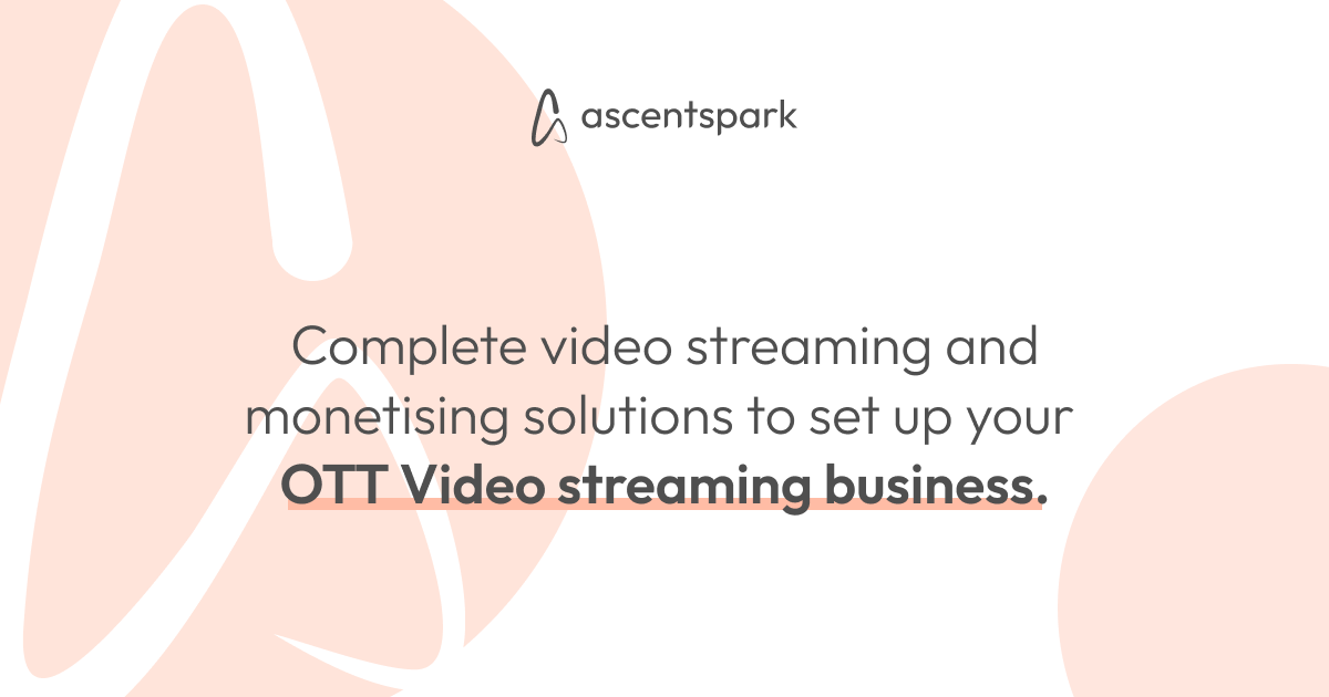 Complete video streaming solutions for your OTT business - Ascentspark